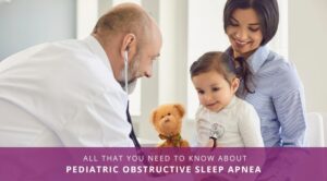 All That You Need To Know About Pediatric Obstructive Sleep Apnea ...